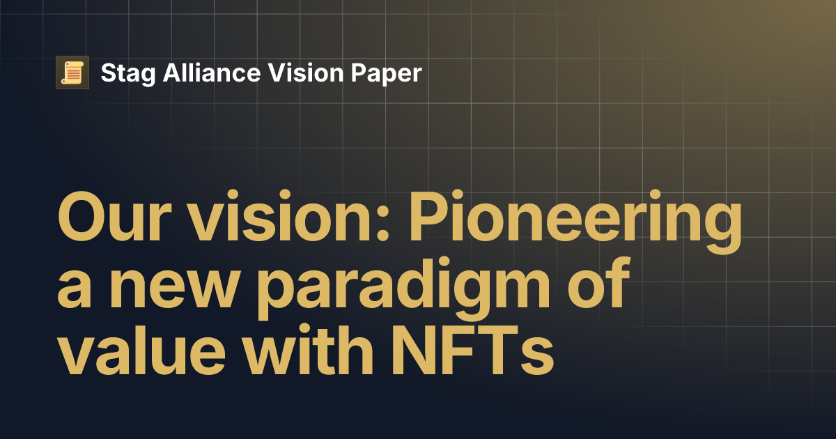 Our vision: Pioneering a new paradigm of value with NFTs | Stag Alliance Vision Paper